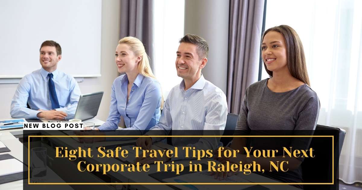 Corporate Trip in Raleigh: 8 Essential Safe Travel Tips